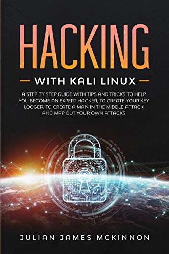 Hacking with Kali Linux: A Step by Step Guide with Tips and Tricks to ...
