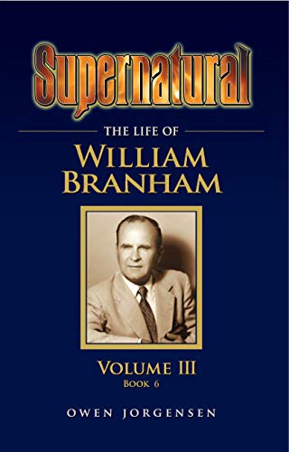 Supernatural - The Life of William Branham, Volume III by Owen A ...