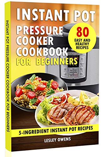 Instant Pot Pressure Cooker Cookbook for Beginners: 5-Ingredient ...
