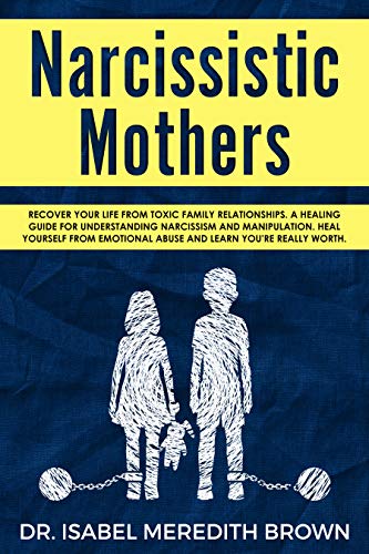 Narcissistic Mothers: Recover your Life from Toxic Family Relationship. A Healing Guide for ...
