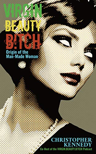 Virgin Beauty B!tch: Origin of the Man-Made Woman by Christopher ...