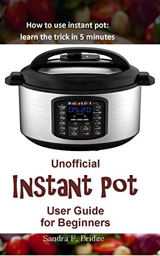 Unofficial Instant Pot User Guide for Beginners: How to use instant pot ...