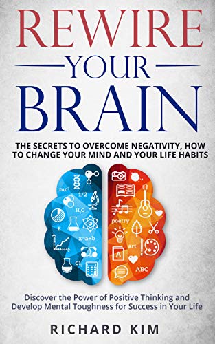 Rewire Your Brain: The Secrets to Overcome Negativity. How to Change ...
