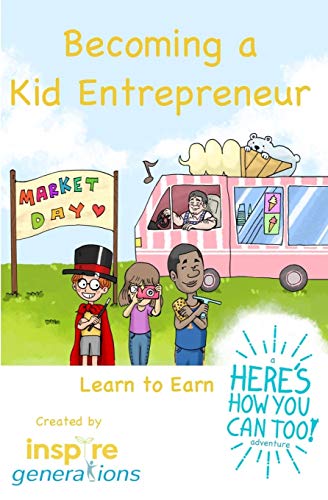 Becoming a Kid Entrepreneur - Learn to Earn: a Here's How You Can Too ...