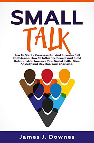 Small Talk: How to Start a Conversation and Increase Self-Confidence ...