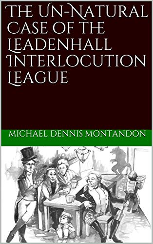 The Un-Natural Case of the Leadenhall Interlocution League by Michael ...