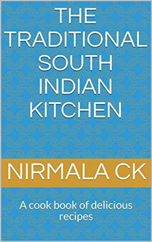 The Traditional South Indian Kitchen: A cook book of delicious recipes ...