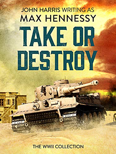 Take or Destroy: The WWII Collection by Max Hennessy | Goodreads