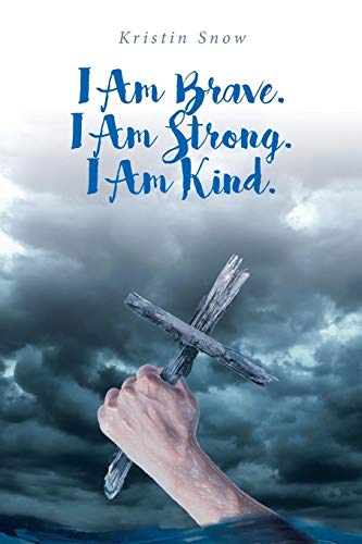 I Am Brave. I Am Strong. I Am Kind. by Kristin Snow | Goodreads