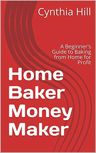 Home Baker Money Maker: A Beginner's Guide to Baking from Home for ...