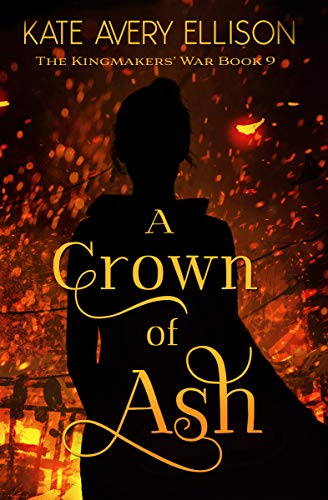 A Crown of Ash (The Kingmakers' War, #9) by Kate Avery Ellison | Goodreads