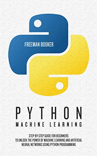 Python Machine Learning: Step-by-Step Guide for Beginners to Unlock the Power of Machine ...
