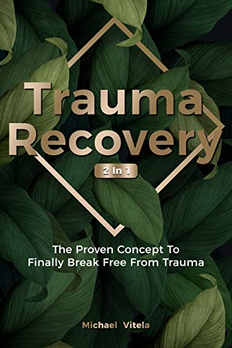 Trauma Recovery 2 In 1: The Proven Concept To Finally Break Free From ...
