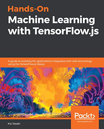 Hands-On Machine Learning with TensorFlow.js: A guide to building ML ...
