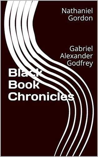 Black Book Chronicles: Gabriel Alexander Godfrey by Nathaniel Gordon ...