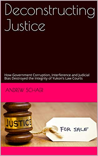 Deconstructing Justice (2nd Edition): How Government Corruption, Interference and Judicial Bias ...