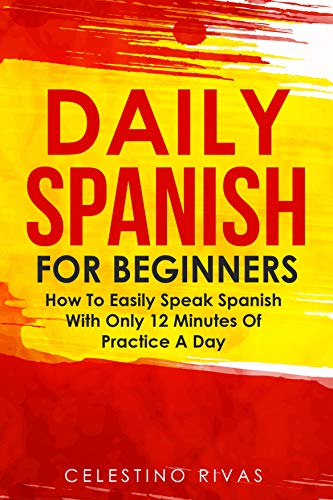 Daily Spanish For Beginners: How To Easily Speak Spanish With Only 12 ...
