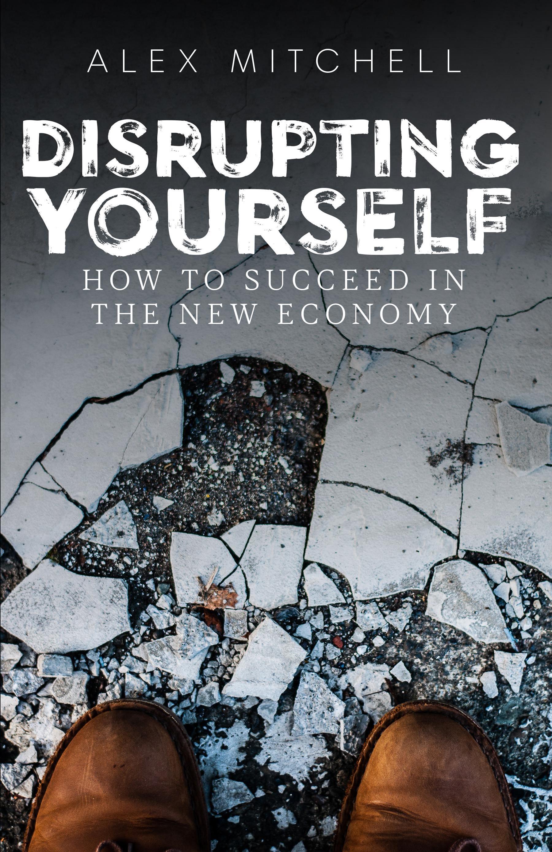 Disrupting Yourself: How to Succeed in the New Economy by Alex Mitchell ...