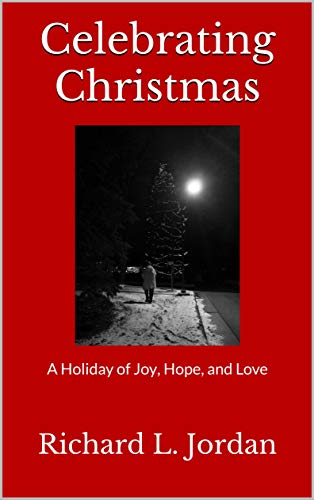 Celebrating Christmas: A Holiday of Joy, Hope, and Love by Richard L ...