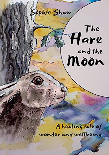 The Hare and the Moon: a Healing Tale of Wonder and Wellbeing by Sophie ...
