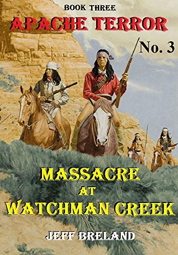 Apache Terror: Massacre at Watch Creek: Book 3 by Jeff Breland | Goodreads