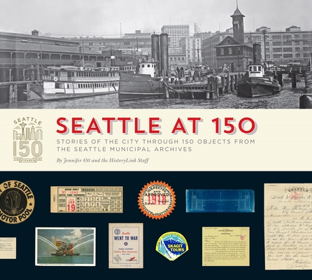 Seattle at 150: Stories of the City Through 150 Objects from the ...