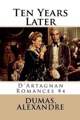 Ten Years Later: D'Artagnan Romances #4 by Alexandre Dumas | Goodreads