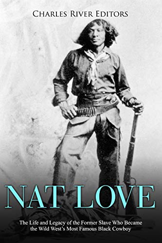 Nat Love: The Life and Legacy of the Former Slave Who Became the Wild ...