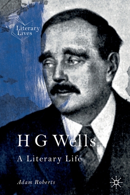 H.G. Wells: A Literary Life by Adam Roberts | Goodreads
