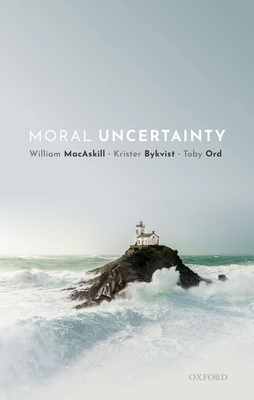 Moral Uncertainty by William MacAskill | Goodreads