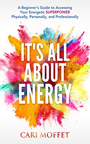 It's All About Energy: A Beginner’s Guide to Accessing Your Energetic ...
