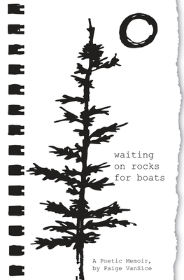 Waiting on Rocks for Boats: A Poetic Memoir by Paige L Vansice | Goodreads