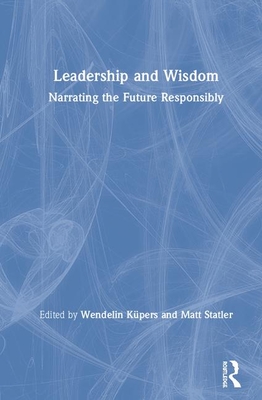 Leadership and Wisdom: Narrating the Future Responsibly by Matt Statler ...