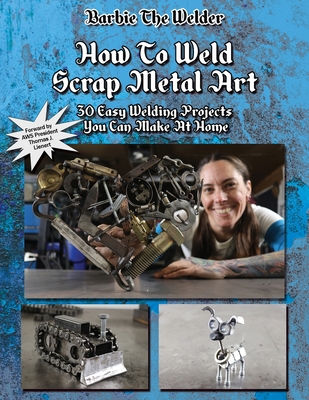How To Weld Scrap Metal Art: 30 Easy Welding Projects You Can Make At ...