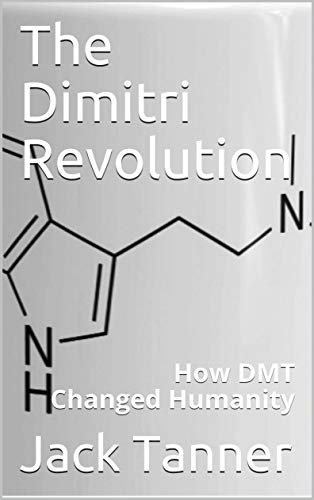 The Dimitri Revolution: How DMT Changed Humanity by Jack Tanner | Goodreads