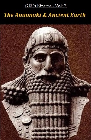 G.R.'s Bizarre Vol-2: The Anunnaki & Ancient Earth by Greg Ricker ...