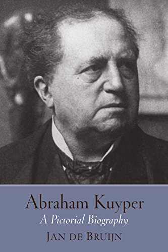 Abraham Kuyper: A Pictorial Biography by Jan de Bruijn | Goodreads