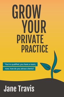 Grow Your Private Practice by Jane Travis | Goodreads