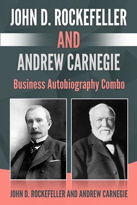 John D. Rockefeller and Andrew Carnegie: Business Autobiography Combo ...