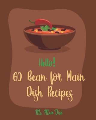 Hello! 60 Bean for Main Dish Recipes: Best Bean for Main Dish Cookbook ...
