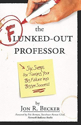 The Flunked-Out Professor: Six Steps for Turning Your Big Failure into ...
