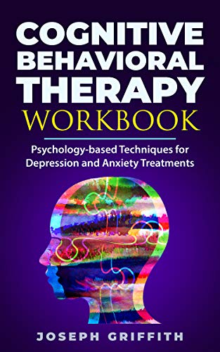 Cognitive Behavioral Therapy workbook: Psychology-based Techniques for ...