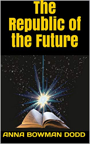 The Republic of the Future by Anna Bowman Dodd | Goodreads