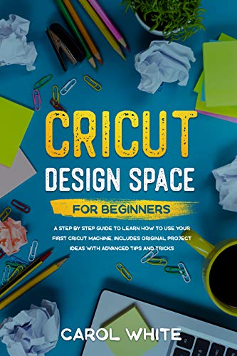 Cricut Design Space for Beginners: A Step by Step Guide to Learn How to ...