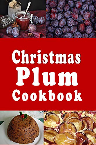 Christmas Plum Cookbook: Holiday Sugar Plums, Plum Pudding and Other ...