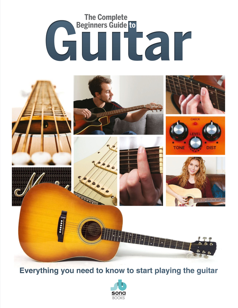 The Complete Beginners Guide to Guitar: Everything You Need to Know to ...