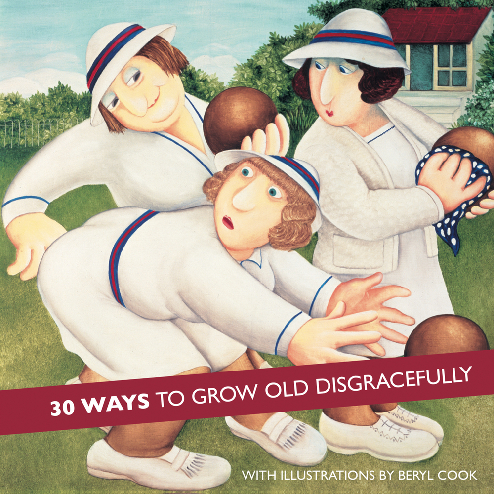30 Ways to Grow Old Disgracefully by Beryl Cook | Goodreads