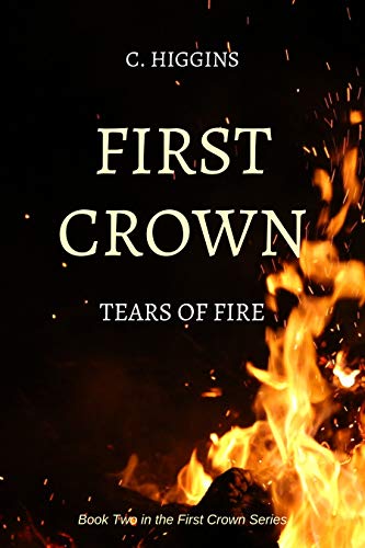 First Crown: Tears of Fire by C. Higgins | Goodreads