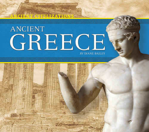 Ancient Greece (Ancient Civilizations) by Diane Bailey | Goodreads