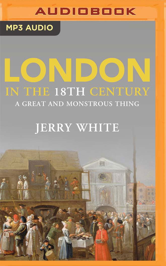 London in the Eighteenth Century: A Great and Monstrous Thing by Jerry ...
